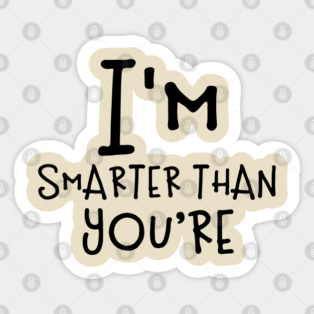 I'm Smarter Than You're - Im Smarter Than Youre - Sticker | TeePublic