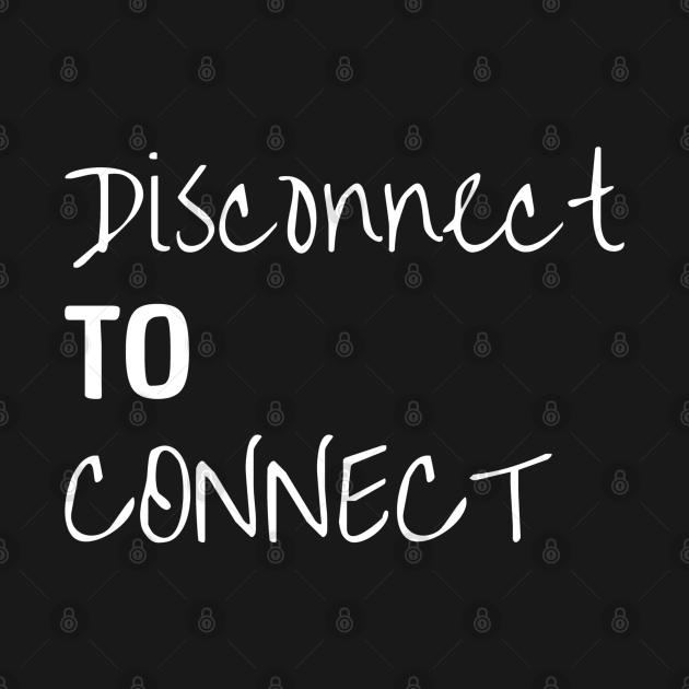 Disconnect To Connect - Disconnect To Connect - T-Shirt | TeePublic