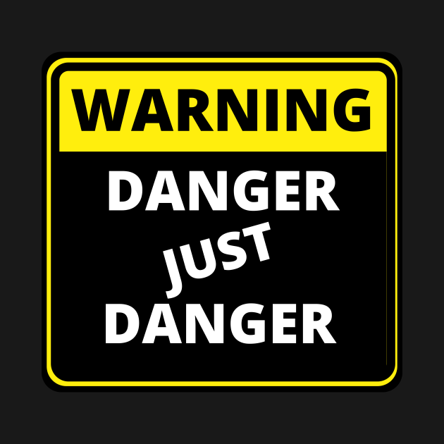 Funny Warning Sign - danger just danger - Stupid People Annoy Me - T ...