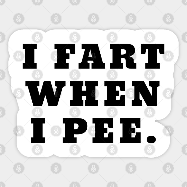 I Fart When I Pee Funny Farting - I Fart When I Pee - Sticker | TeePublic