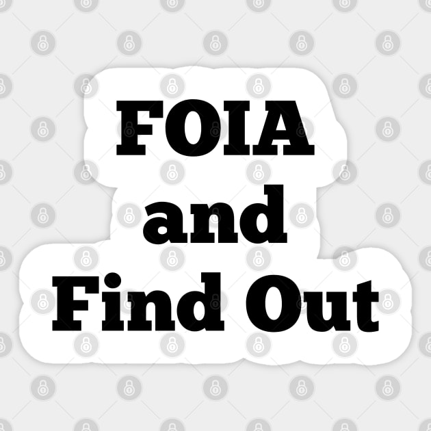 FOIA and Find Out - Foia And Find Out - Sticker | TeePublic