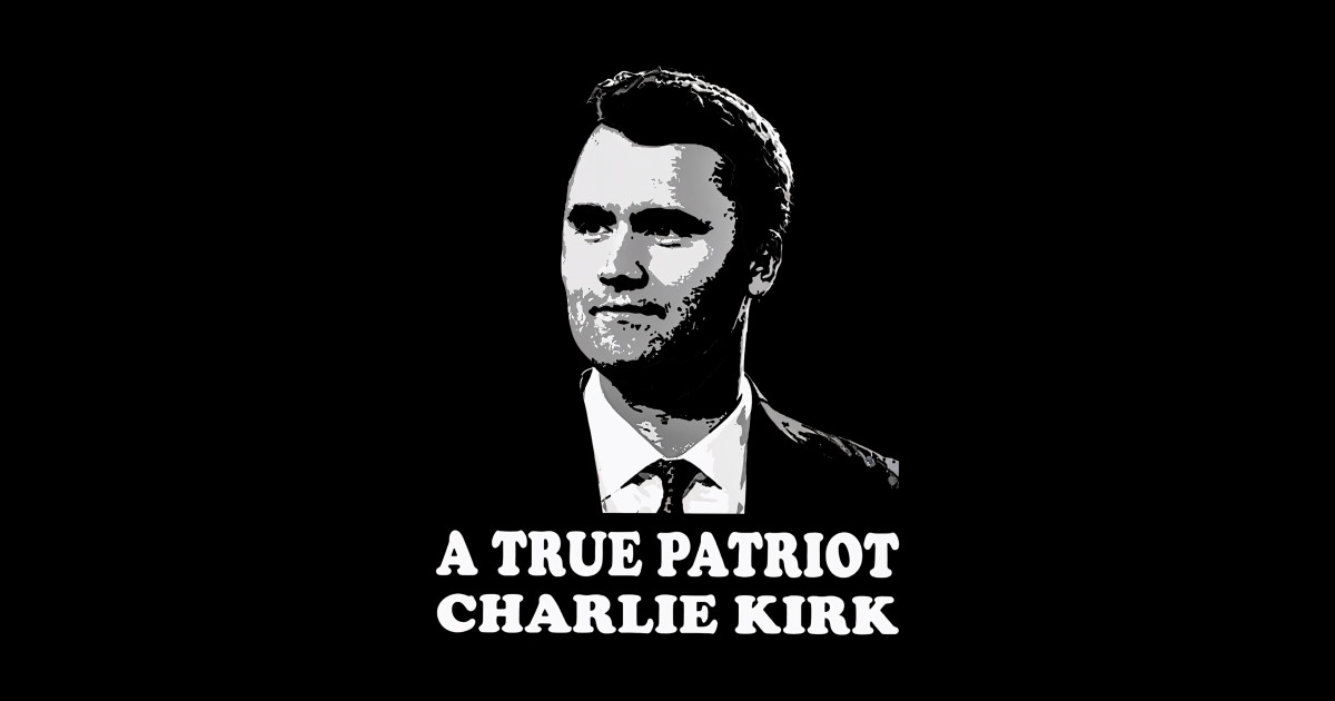 A True Patriot Charlie Kirk - Charlie Kirk R.I.P, Justice for Charlie ...