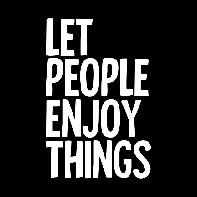 Let People Enjoy Things - Wholesome - Pin | TeePublic