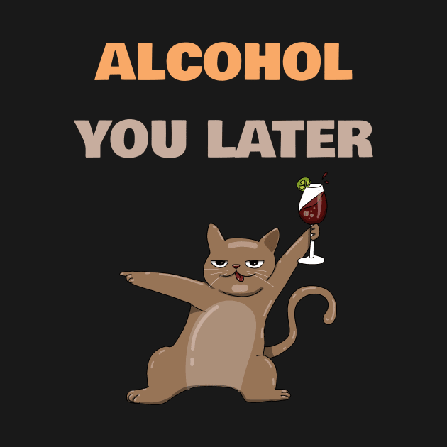 ALCOHOL YOU LATER FUNNY CAT DESIGN - Alcohol - T-Shirt | TeePublic