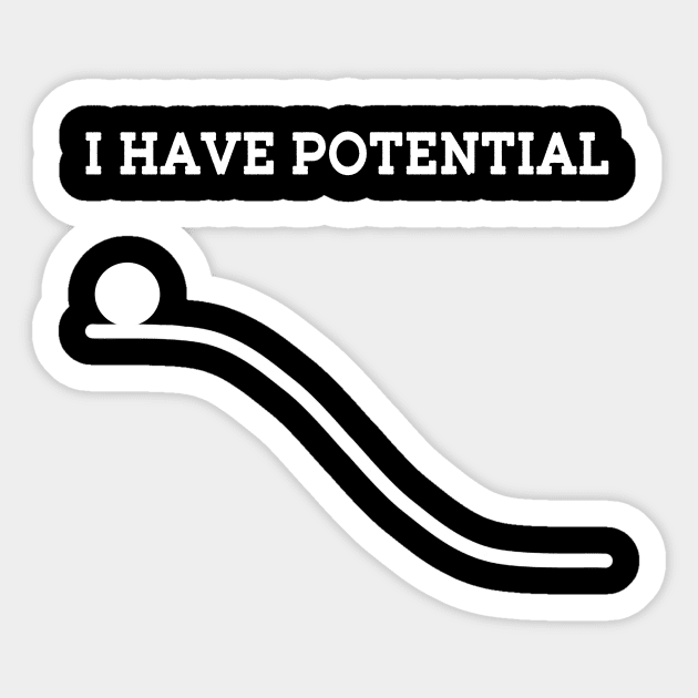 I have Potential - Funny - Sticker | TeePublic