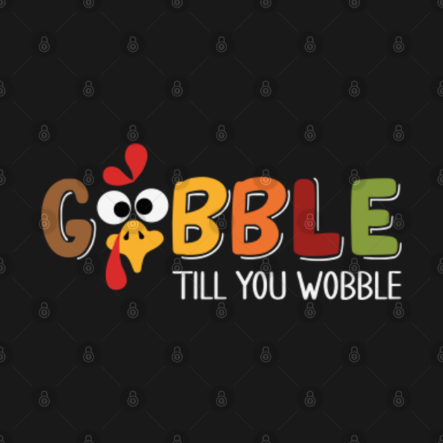 Gobble til you wobble thanksgiving - Gobble Til You Wobble Thanksgiving ...