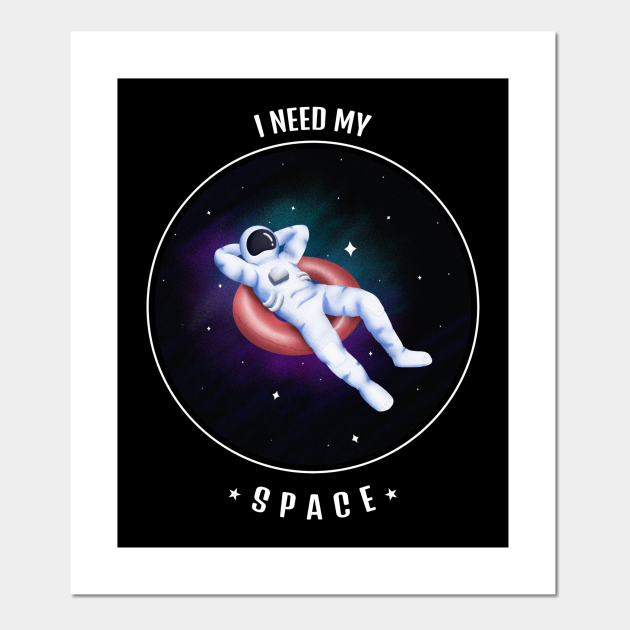 I Need Some Space - I Need Some Space - Posters and Art Prints | TeePublic
