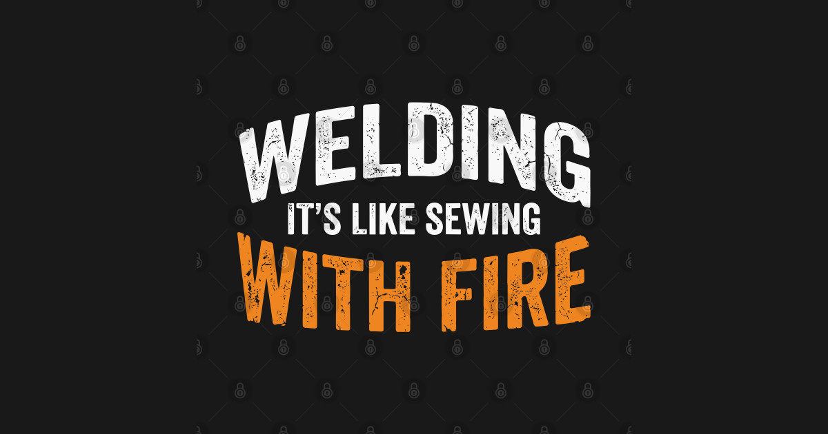 Welding It's Like Sewing With Fire - Funny Welder - Welder Funny - T ...