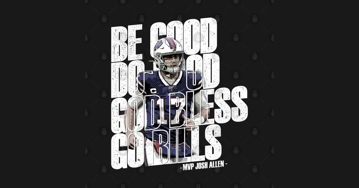 be good do good, god bless, and go bills - Josh Allen Mvp - T-Shirt ...