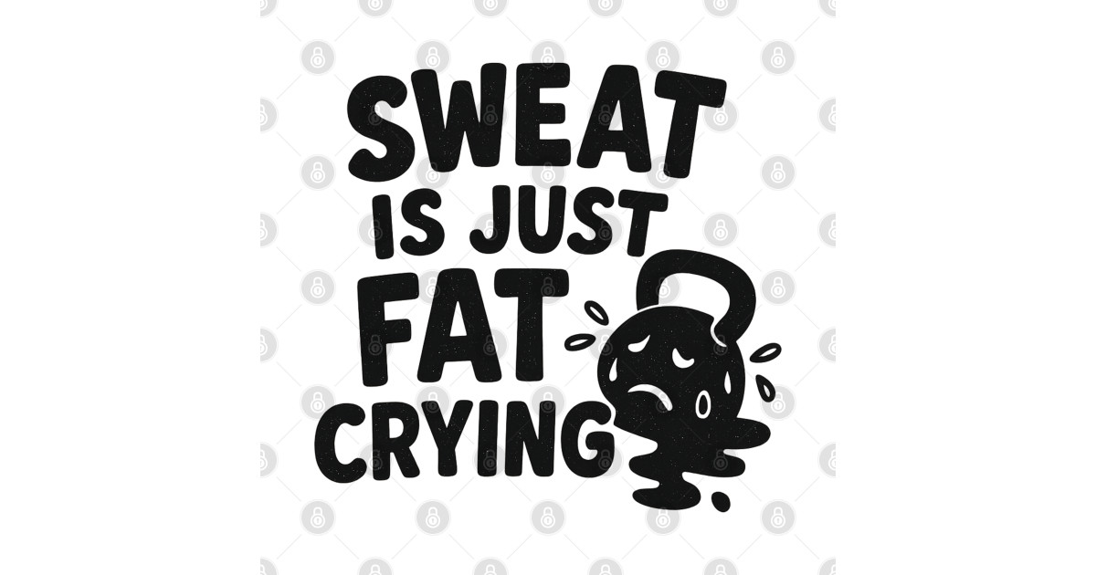 Sweat is Just Fat Crying - Sweat Is Just Fat Crying - T-Shirt | TeePublic