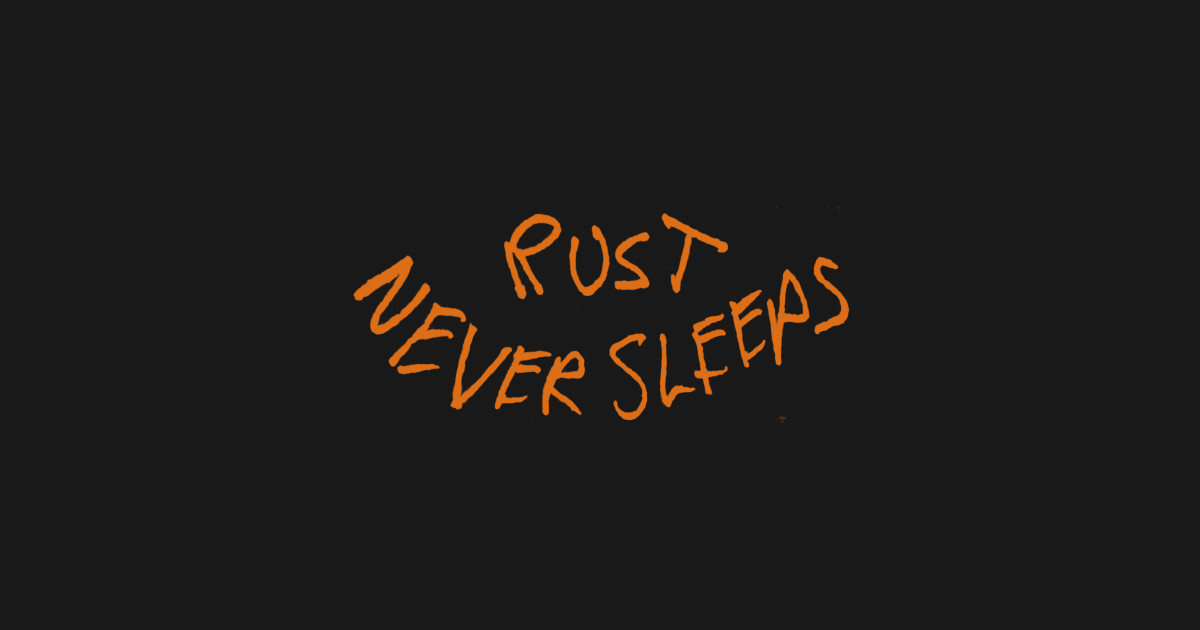 RUST NEVER SLEEPS - Neil Young Art - T-Shirt | TeePublic