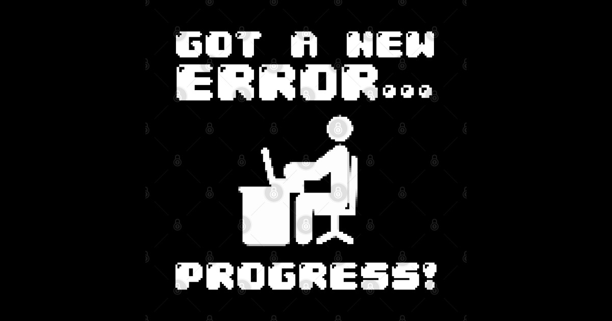 Got A New Error... Progress! - Programmer - Sticker | TeePublic