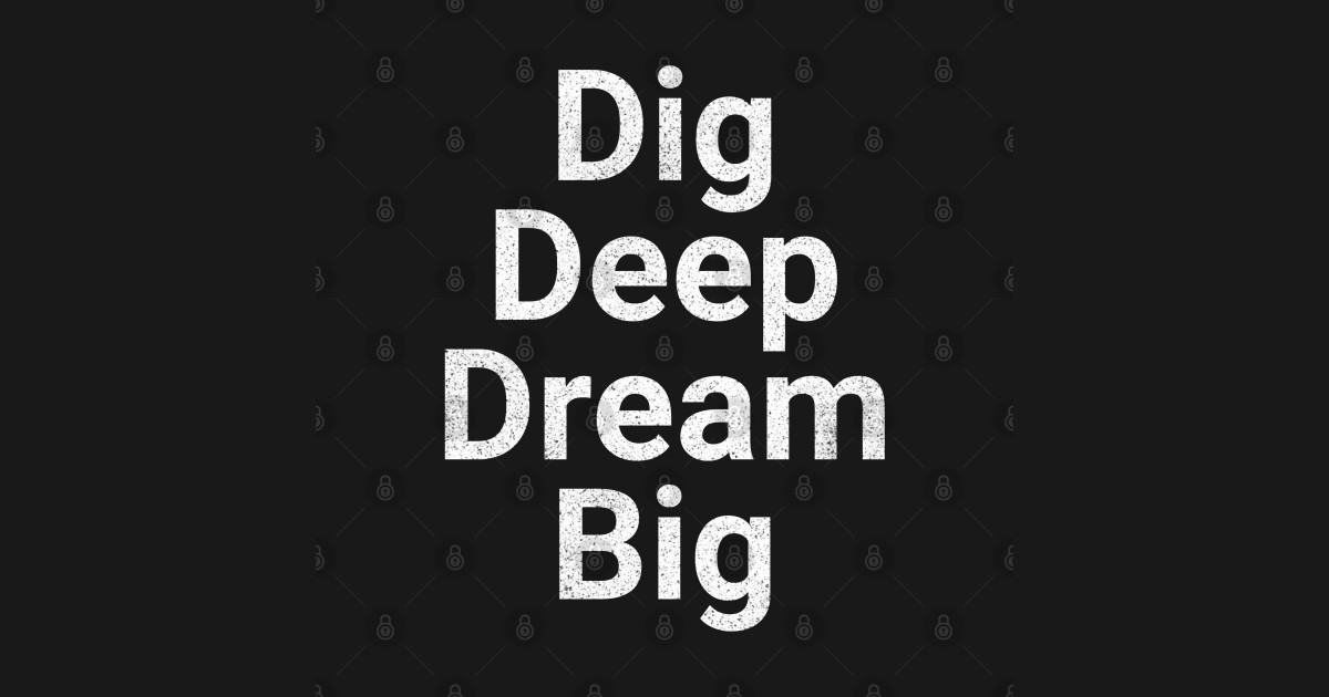 Dig Deep Dream Big Motivational Quote - Inspirational Quote - T-Shirt ...