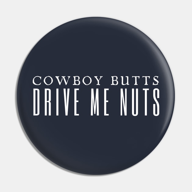 Cowboy Butts Drive Me Nuts - Cowboy Butts Drive Me Nuts - Pin | TeePublic