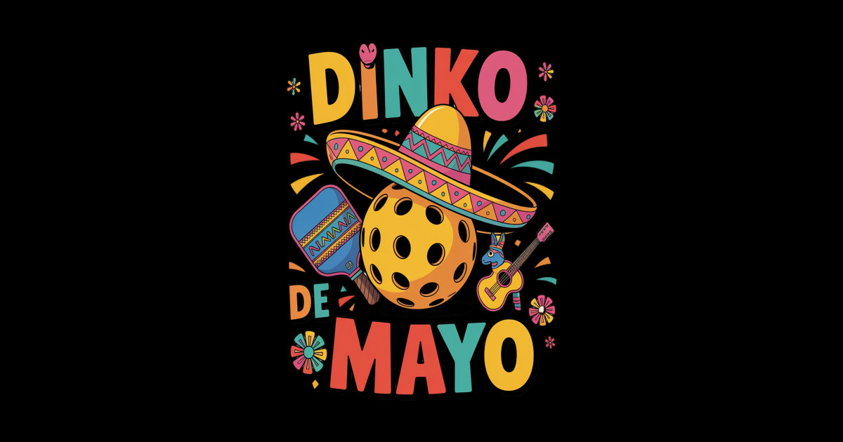 Dinko de Mayo Cinco de Mayo Pickleball - Dinko De Mayo Cinco De Mayo ...