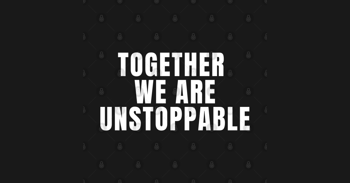 Together We Are Unstoppable - Together We Are Unstoppable - T-Shirt ...