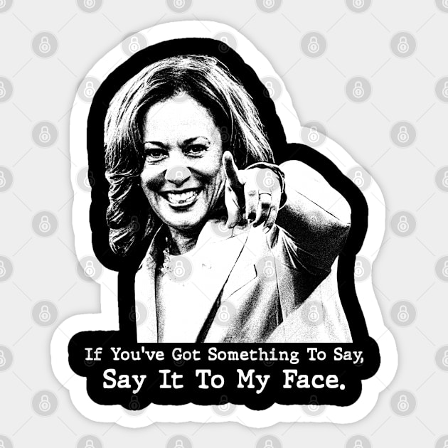 Say It To My Face - Kamala Harris - Say It To My Face - Sticker | TeePublic
