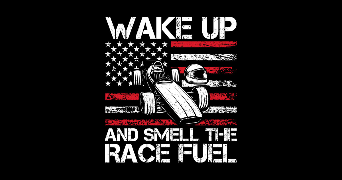 Wake Up And Smell The Race Fuel Funny Racing Lover - Wake Up And Smell ...