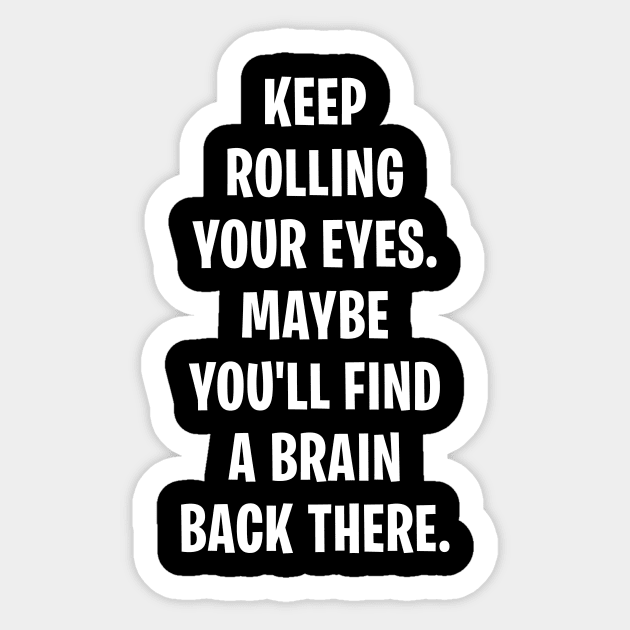 Keep Rolling Your Eyes - Sarcastic Quote - Sticker | TeePublic