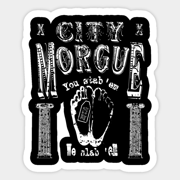City Morgue - You stab 'em, We slab 'em - Morgue - Sticker | TeePublic