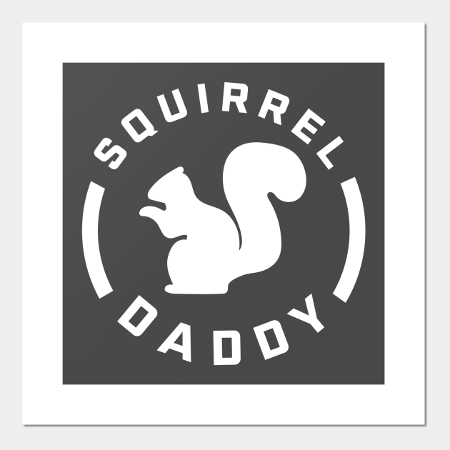 Squirrel Daddy - Gift for Squirrel Dad - Squirrel Dad - Posters and Art ...