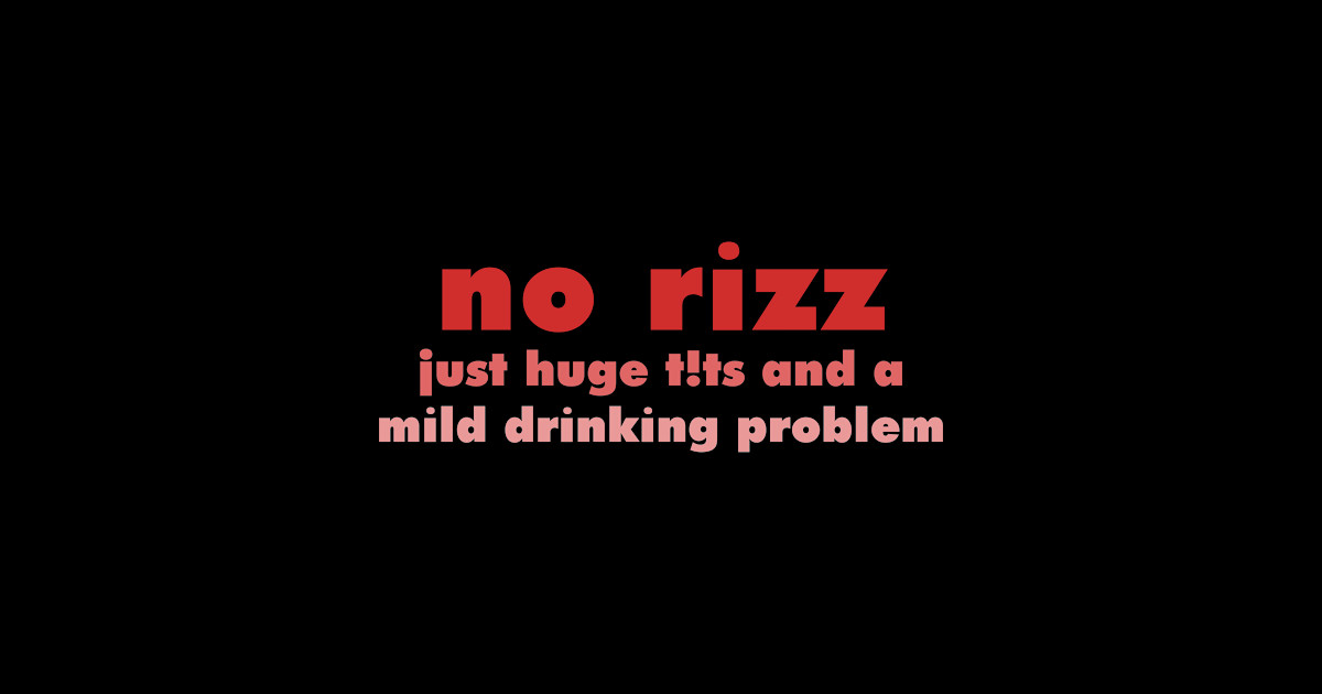 No rizz just huge t!ts and a mild drinking problem - Funny Saying ...