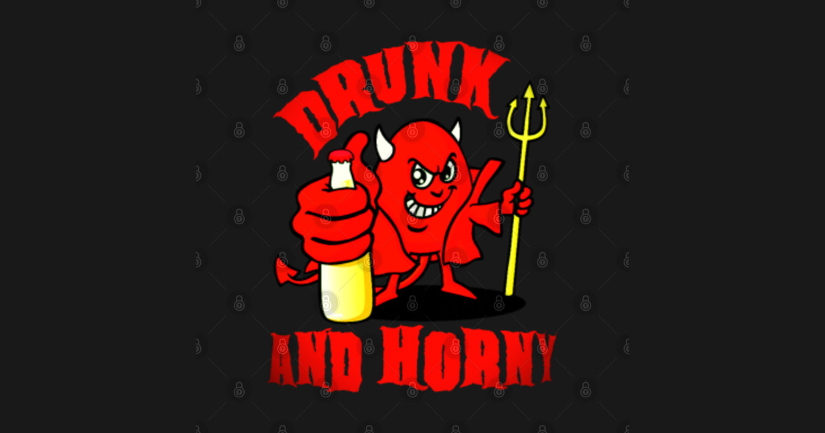 Drunk And Horny Horny Devil Horny Devil T Shirt Teepublic