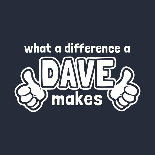What A Difference A Dave Makes - Dave - T-Shirt | TeePublic