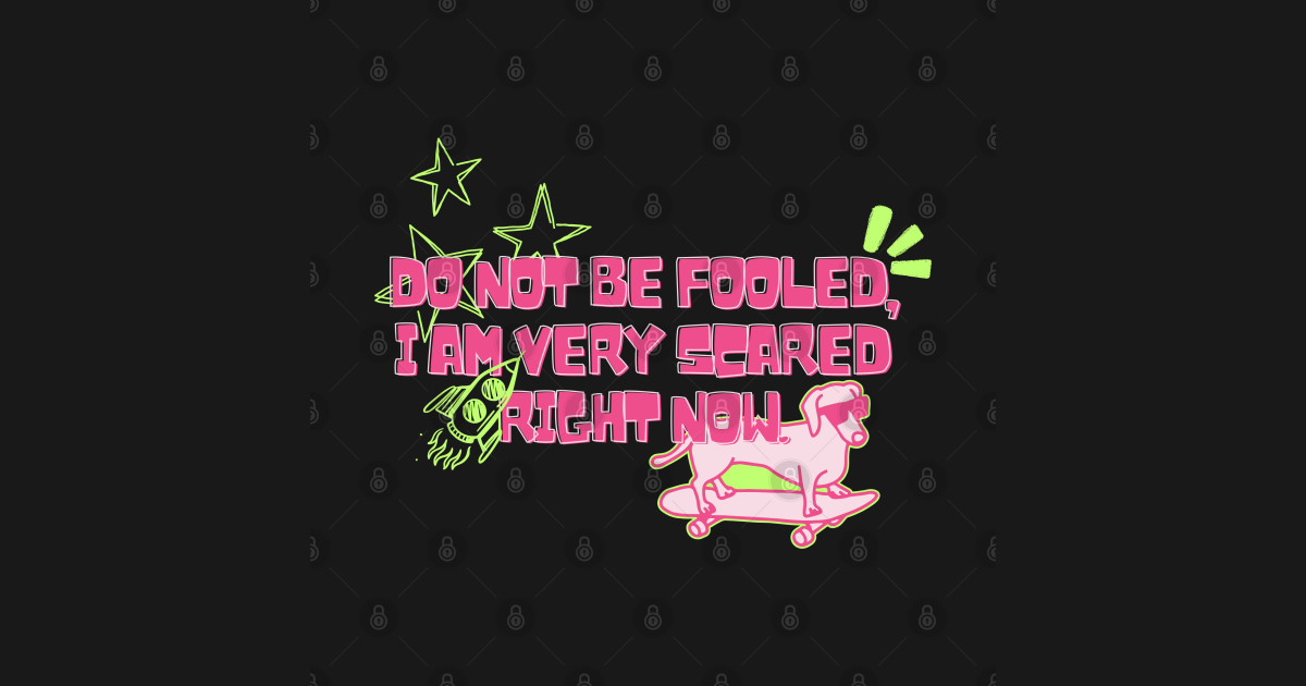 Do Not Be Fooled, I Am Very Scared Right Now Funny - Funny - T-Shirt ...