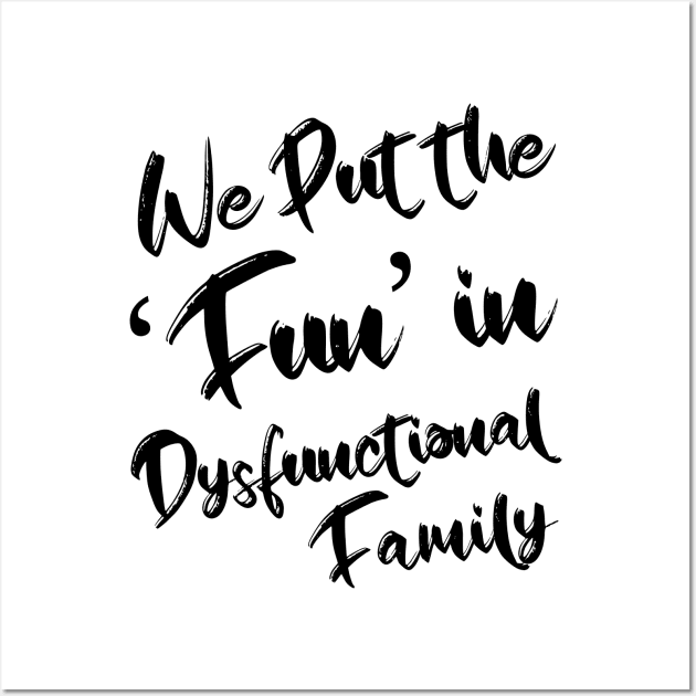 We Put The Fun In Dysfunctional Family - Awkward Family - Posters and ...