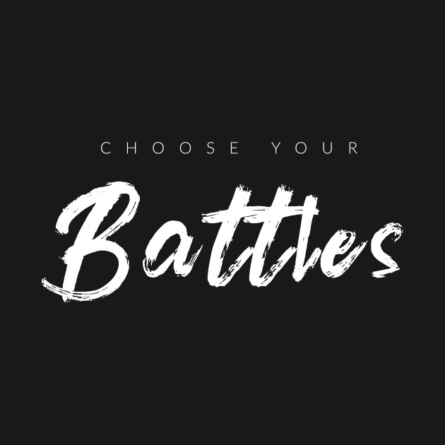Choose Your Battles - Wisdom Quotes - T-Shirt | TeePublic