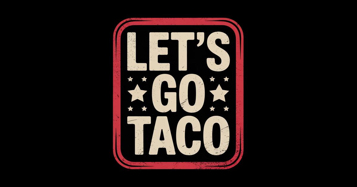 Let's Go Taco Trump Always Chickens Out2 - Lets Go Taco Trump Always ...