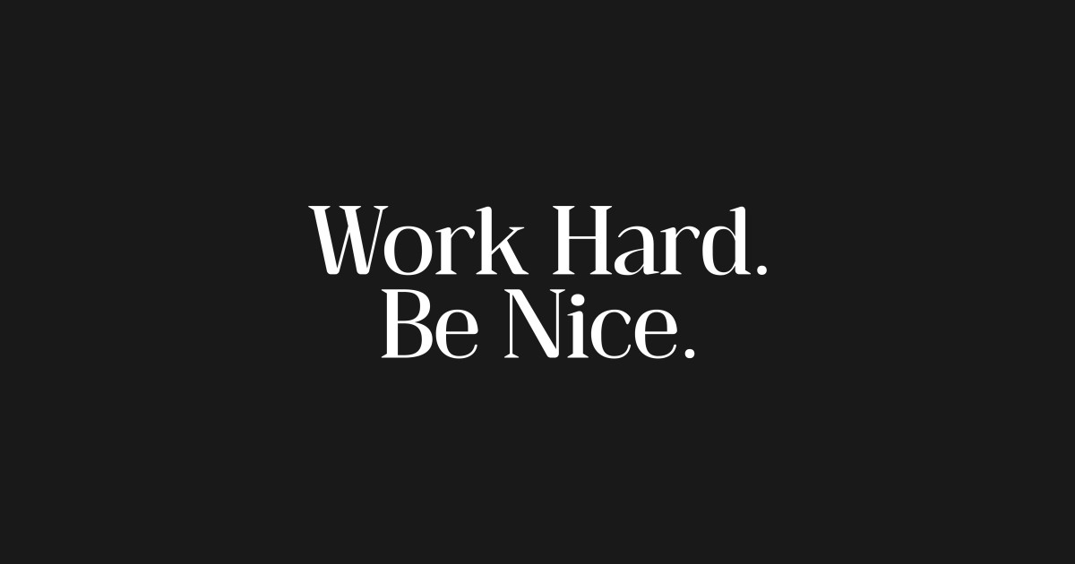 Work Hard. Be Nice. - Work Hard Be Nice - T-Shirt | TeePublic