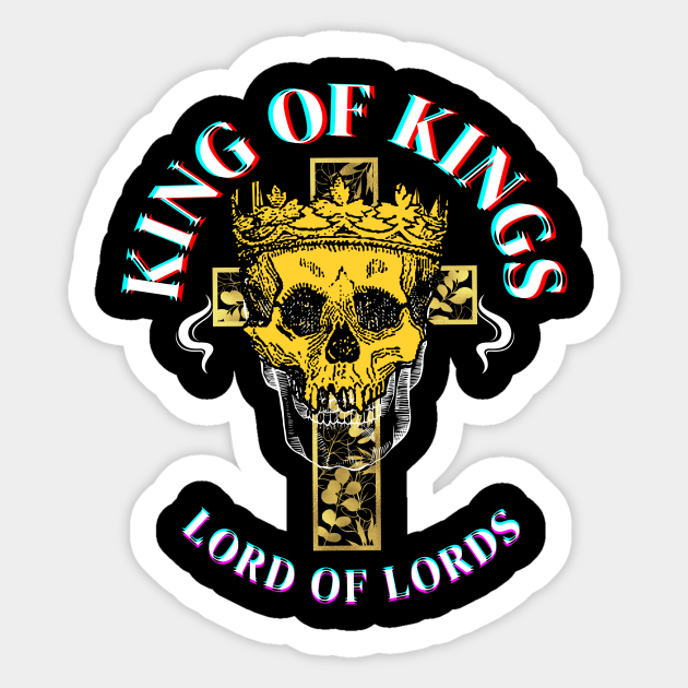 King of Kings and Lords of Lords - King Of Kings - Sticker | TeePublic