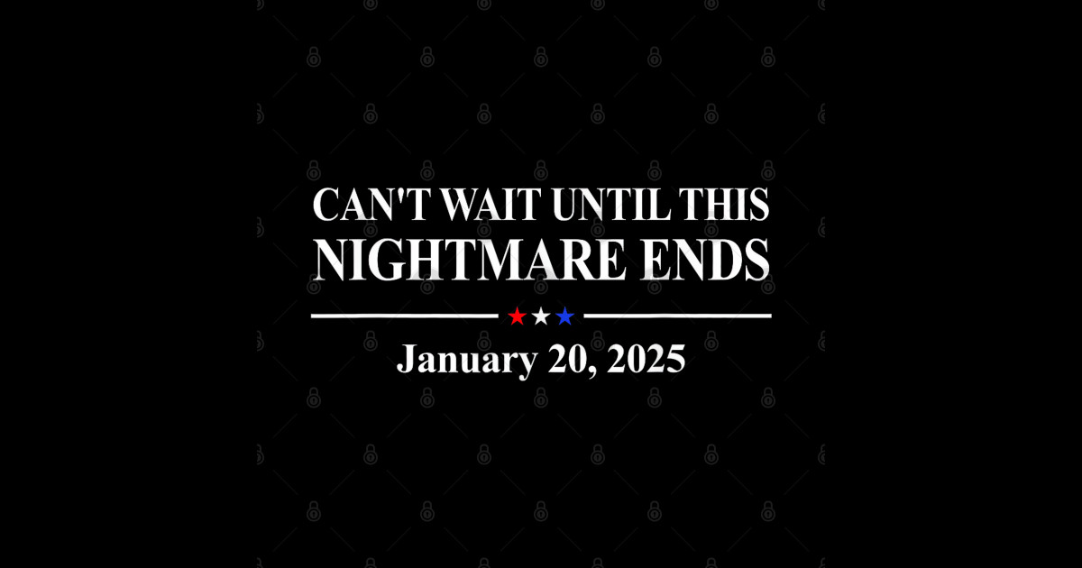 Can't Wait Until This Nightmare Ends Jan 20 2025 - This Nightmare ...