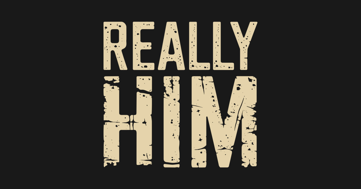 Really Him - Really Him - T-Shirt | TeePublic