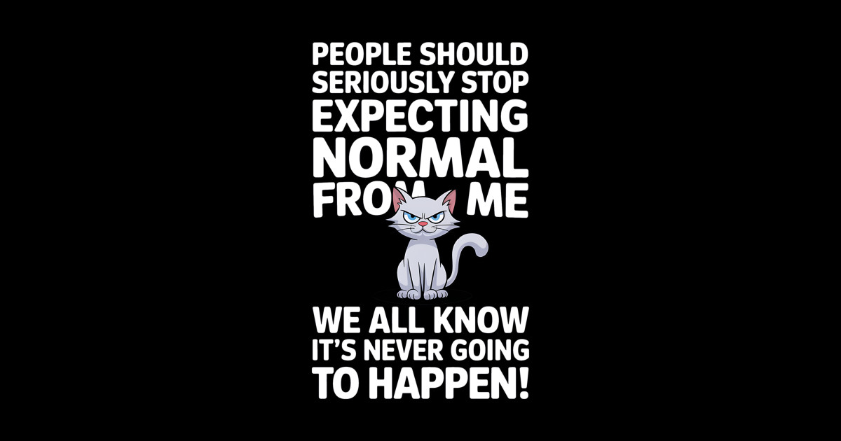 People Should Seriously Stop Expecting Normal From Me Crazy - People ...