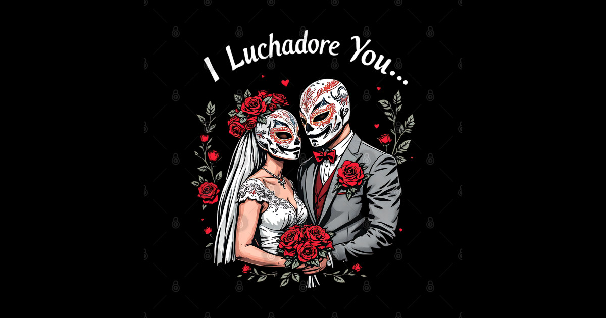 I Luchadore You - Funny Valentine's Day Mexican Wrestler - Luchador ...