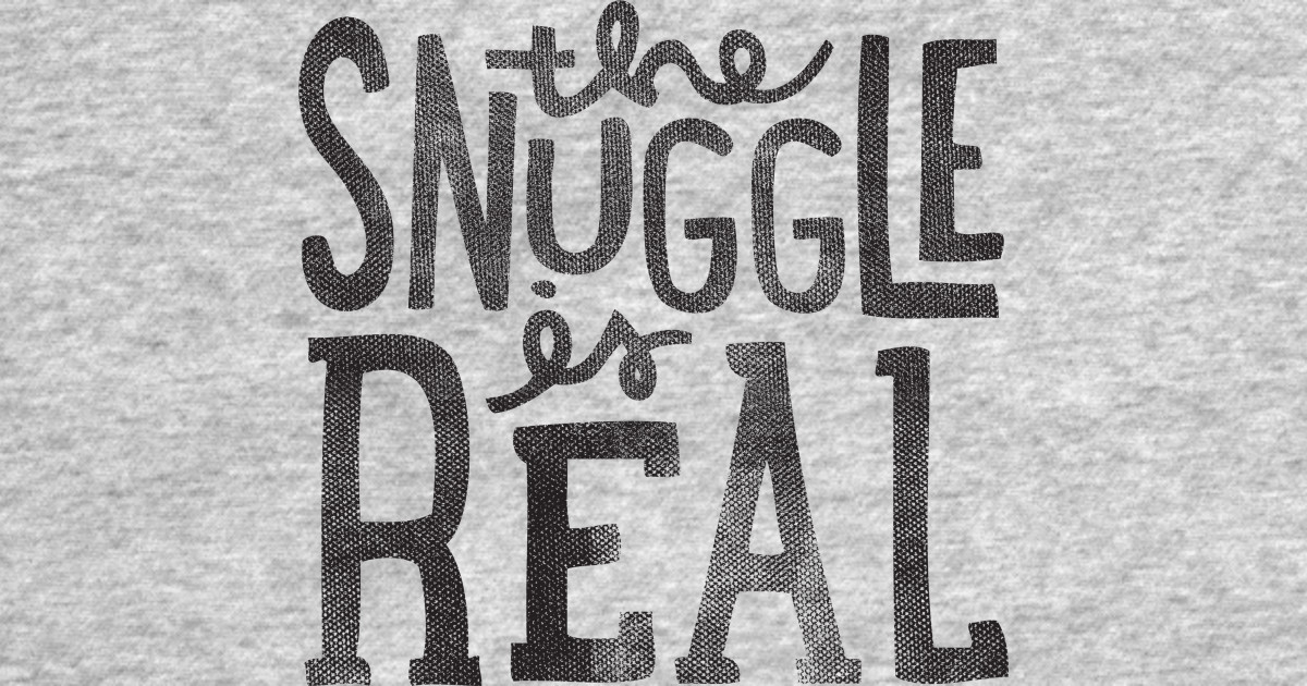 Snuggle is real - Snuggle Is Real - T-Shirt | TeePublic