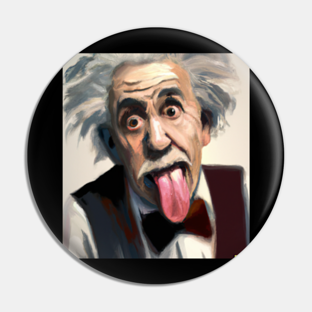 Albert Einstein Tongue Out Funny Portrait Digital Fine Art - Albert Einstein - Pin | TeePublic