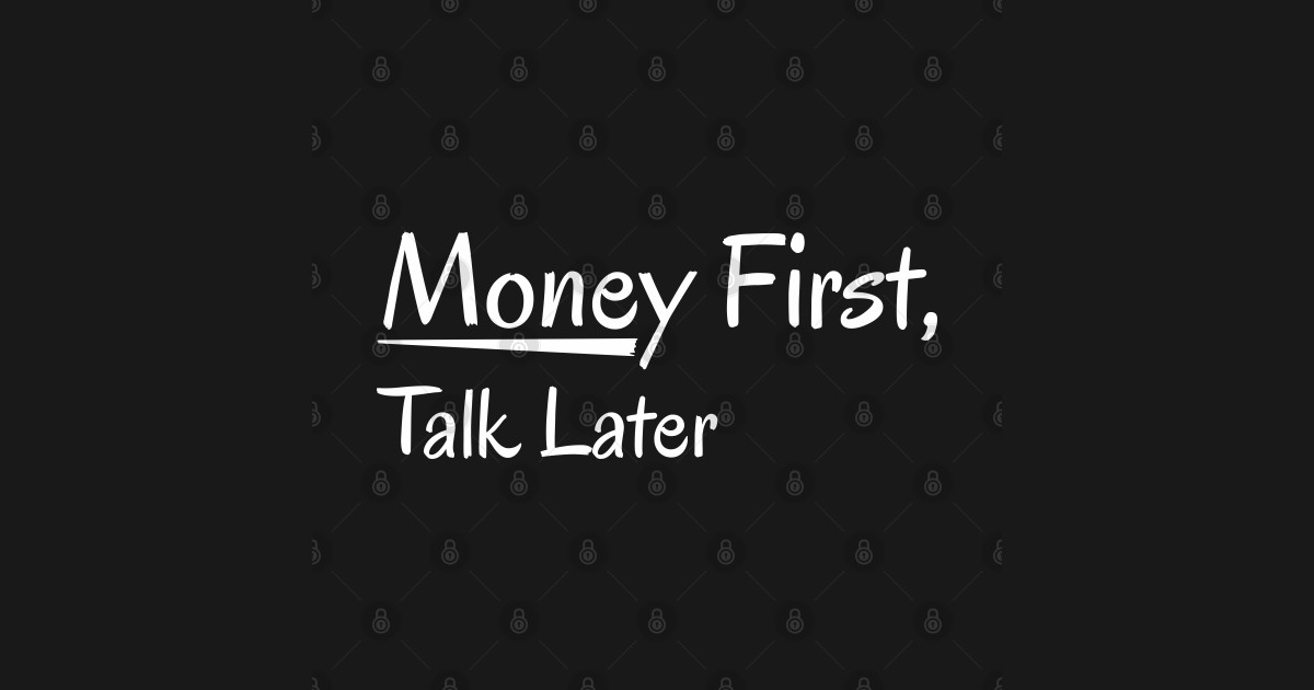 Money First! talk later \ funny sarcasm - Money - T-Shirt | TeePublic