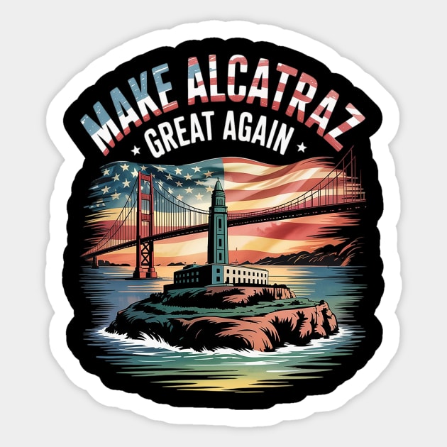 Make Alcatraz Great Again - Make Alcatraz - Sticker | TeePublic