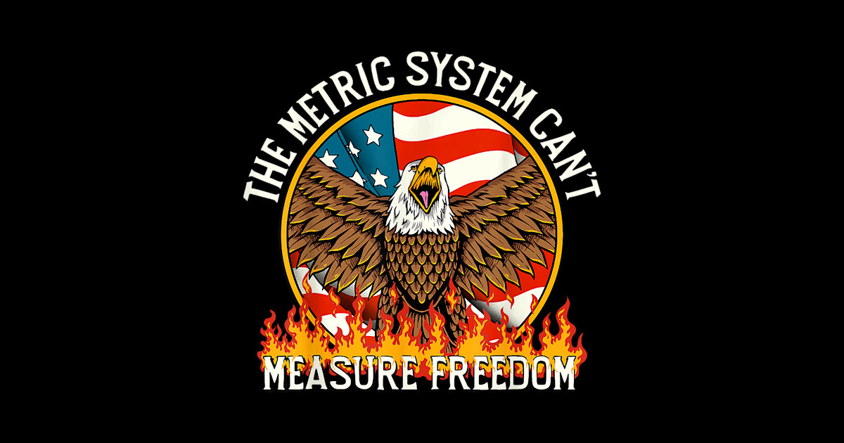The Metric System Can't Measure Freedom Eagle USA Flag Meme - The ...