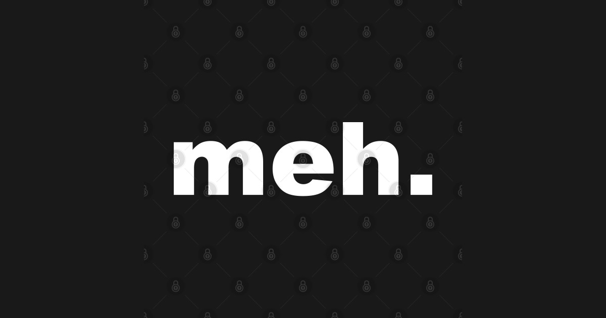 Meh. - Meh - T-Shirt | TeePublic