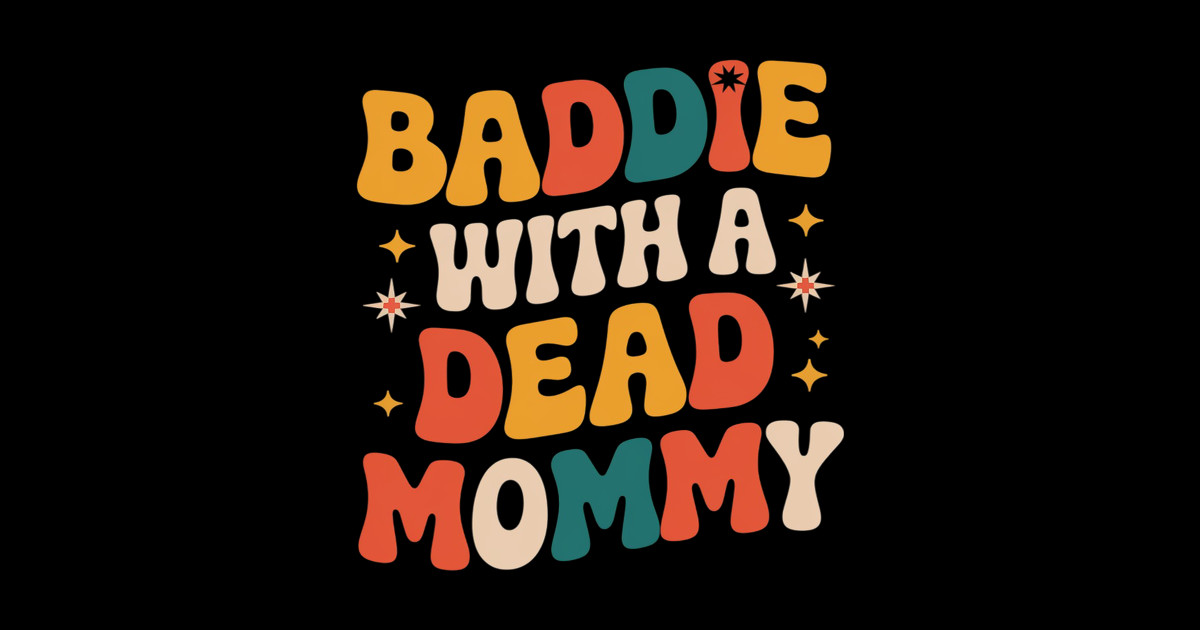 Baddie With A Dead Mommy Dark Humor Dead Moms Club - Baddie With A Dead ...