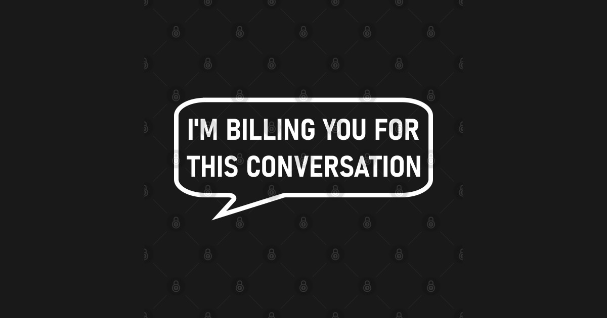 I'm Billing You For This Conversation - Im Billing You For This ...