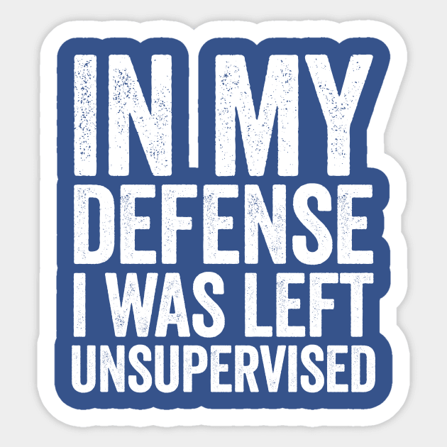 In My Defense I Was Left Unsupervised White - In My Defense I Was Left ...
