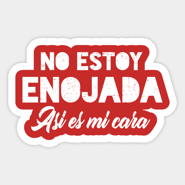 No estoy enojada - asi es mi cara - white design - No Estoy Enojada Asi ...