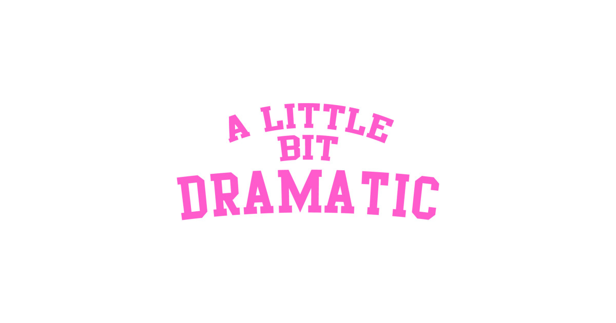 A Little Bit Dramatic - A Little Bit Dramatic - T-Shirt | TeePublic