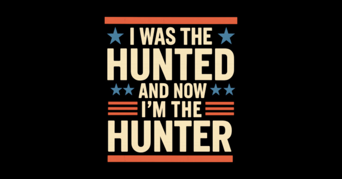 I Was The Hunted And Now I'm The Hunter - Funny Quote - Posters and Art ...